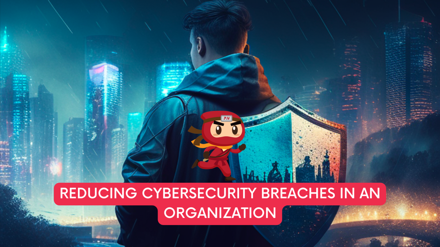 Reducing cybersecurity breaches in an organization - Privacy Ninja
