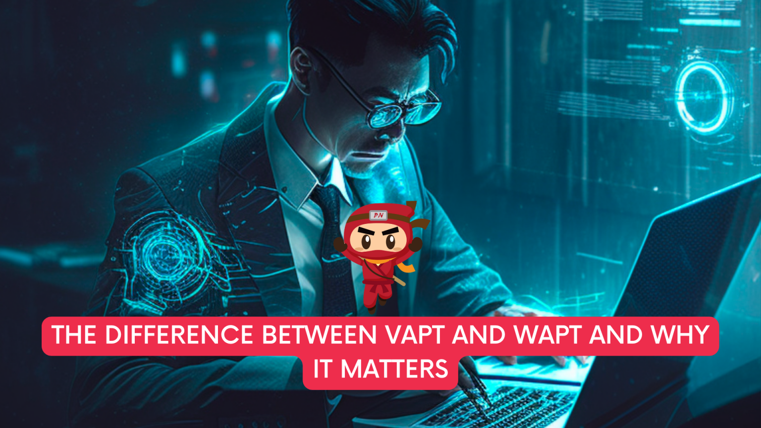 The difference between VAPT And WAPT and why it matters - Privacy Ninja
