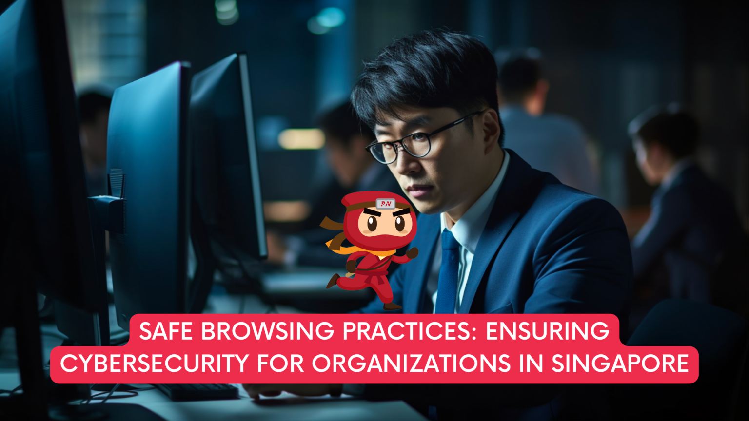 Safe Browsing Practices: Ensuring Cybersecurity for Organizations in Singapore - Privacy Ninja